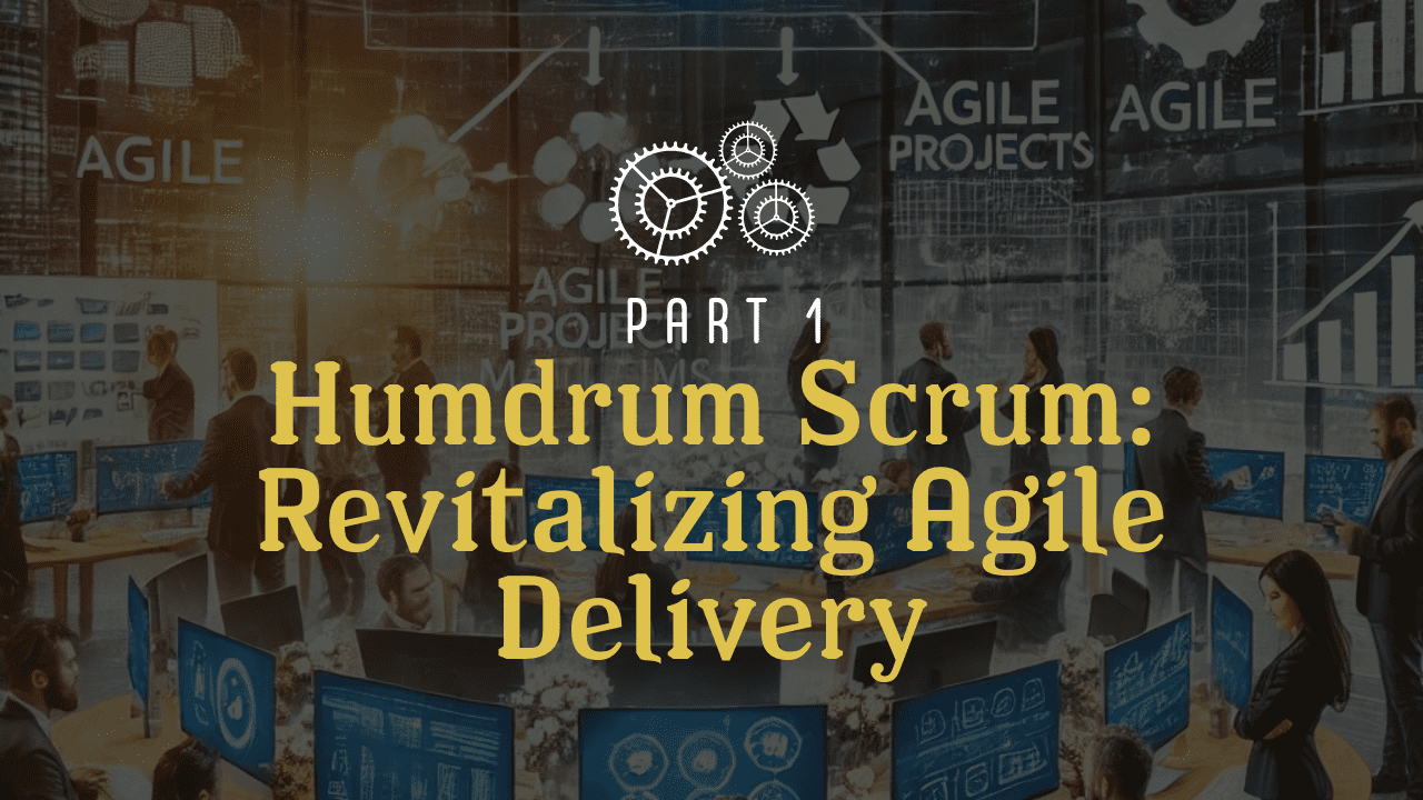 Humdrum Scrum: Revitalizing Agile Delivery Part 1 | Trubelo